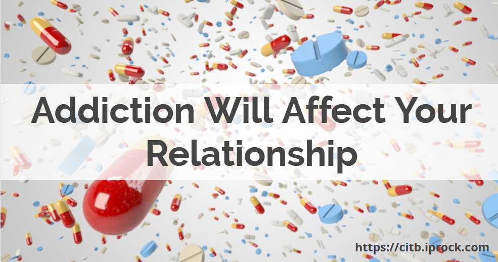Addiction Will Affect Your Relationship - Thom Byxbe's Research Desk