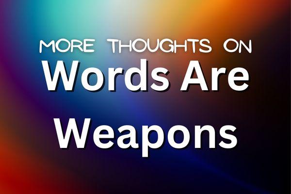 More thoughts on "Words Are Weapons" - Thom Byxbe's Research Desk
