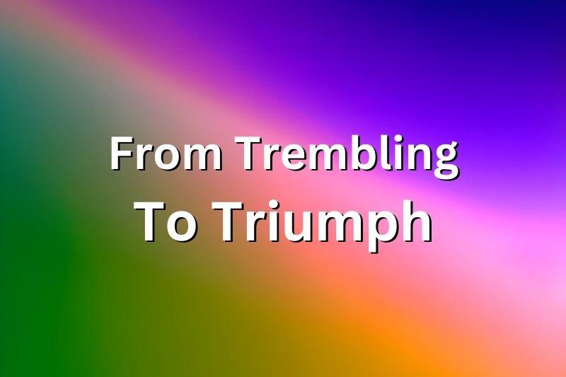 From Trembling To Triumph: The Journey To Fearless Living - Thom Byxbe's Research Desk