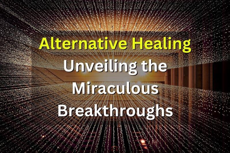 Alternative Healing: Unveiling the Miraculous Breakthroughs - Thom Byxbe's Research Desk