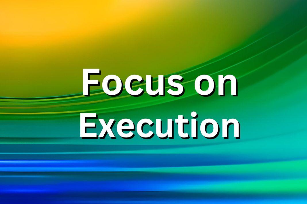 Focus on Execution - Thom Byxbe's Research Desk