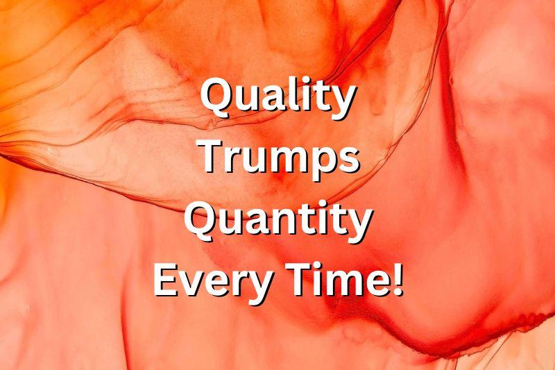 Quality Trumps Quantity Every Time! - Thom Byxbe's Research Desk