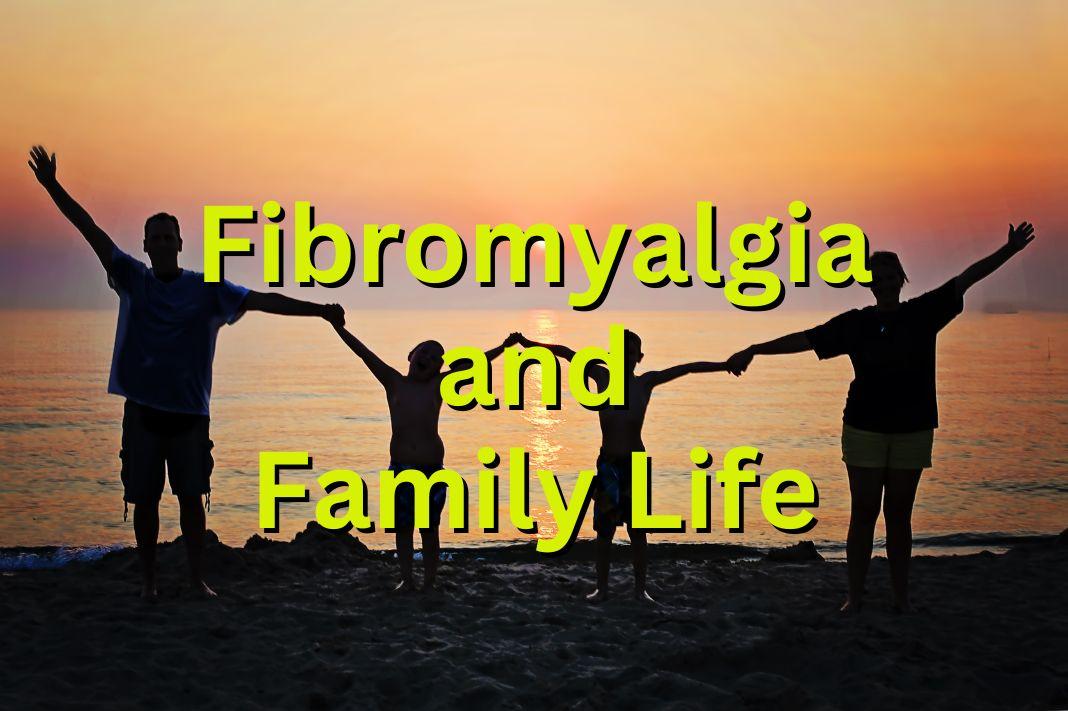 Fibromyalgia and Family Life: How to Balance Both - Thom Byxbe's Research Desk