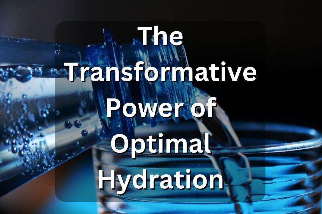 The Transformative Power of Optimal Hydration - Thom Byxbe's Research Desk