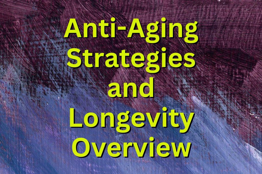 Anti-Aging Strategies and Longevity Overview - Thom Byxbe's Research Desk