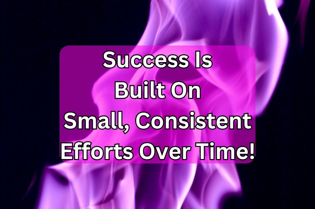 Success Is Built On Small, Consistent Efforts Over Time! - Thom Byxbe's Research Desk