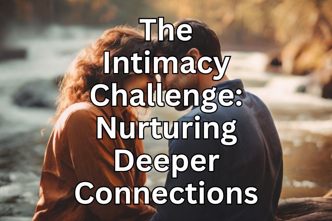 The Intimacy Challenge: Nurturing Deeper Connections - Thom Byxbe's Research Desk